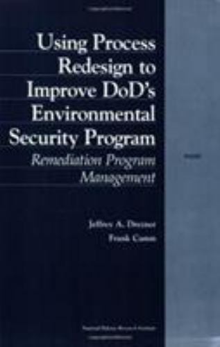 Using Process Redesign to Improve DoD's Environmental Security Program : Remediation Program ...