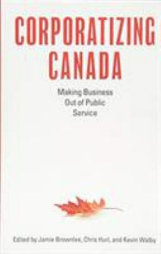 Corporatizing Canada : Making Business Out of Public Service by Kevin ...