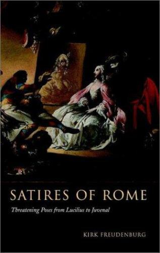 Satires of Rome : Threatening Poses from Lucilius to Juvenal by Kirk ...