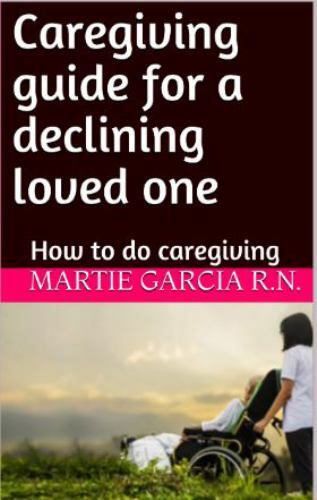 Caregiving Guide for a Declining Loved One : How to Do Caregiving by ...