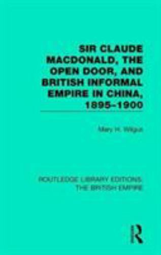 Sir Claude Macdonald the Open Door and British Informal Empire in China ...