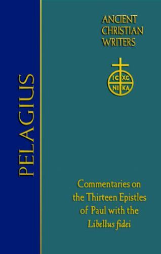 Pelagius : Commentaries on the Thirteen Epistles of Paul with the ...