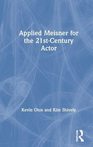 Applied Meisner for the 21st Century Actor by Kevin Otos and Kim ...