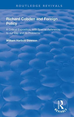 Richard Cobden and Foreign Policy : A Critical Exposition with Special ...