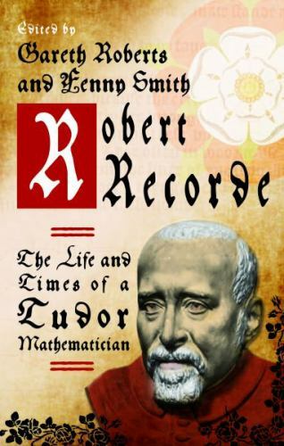 Robert Recorde : The Life and Times of a Tudor Mathematician by Gareth ...
