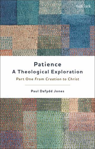Patience--A Theological Exploration : Part One, from Creation to Christ ...