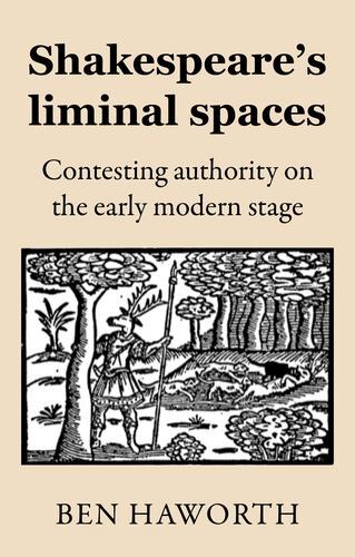 Shakespeare's Liminal Spaces : Contesting Authority on the Early Modern ...