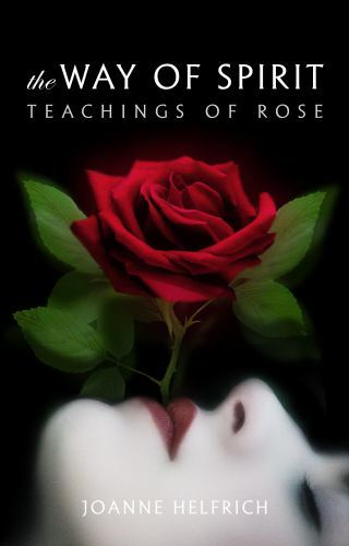 Way of Spirit : Teachings of Rose by (Spirit) Rose and Joanne Helfrich ...