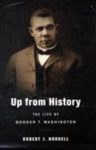 Up from History : The Life of Booker T. Washington by Robert J. Norrell ...