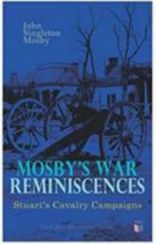 Mosby's War Reminiscences - Stuart's Cavalry Campaigns : Civil War ...