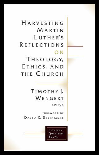 Harvesting Martin Luther's Reflections on Theology, Ethics, and the ...