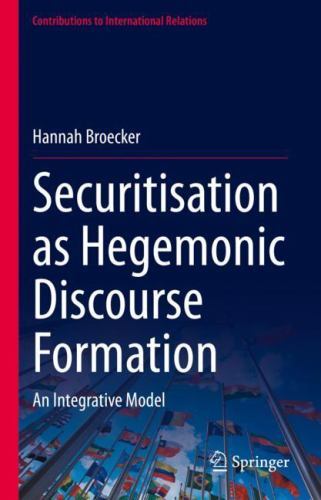 Securitisation As Hegemonic Discourse Formation : An Integrative Model ...