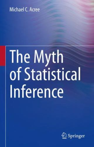 Myth of Statistical Inference by Michael C. Acree (2021, Hardcover) for ...