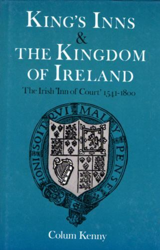 King's Inns and the Kingdom of Ireland : The Irish 'Inn of Court', 1541 ...
