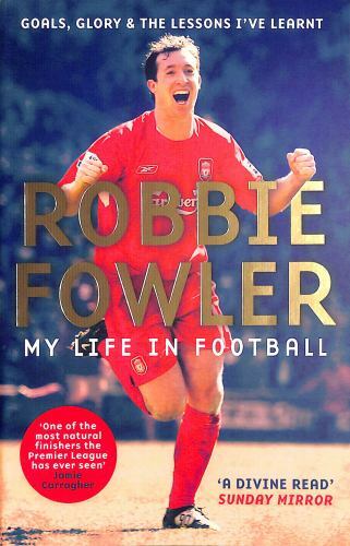 Robbie Fowler : My Life in Football: Goals, Glory and the Lessons I've ...