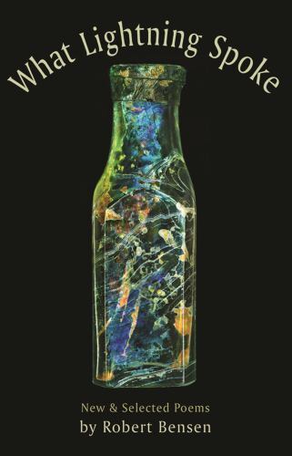 What Lightning Spoke: New and Selected Poems by Robert Bensen by Robert ...