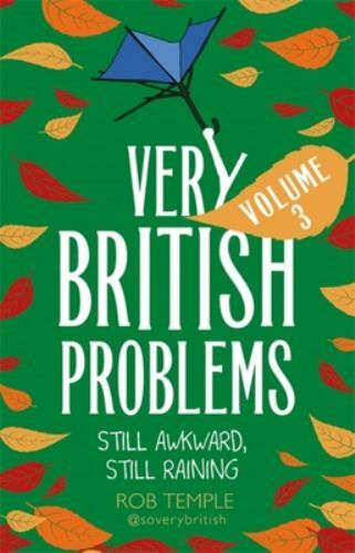 Very British Problems Volume III : Still Awkward, Still Raining by Rob ...