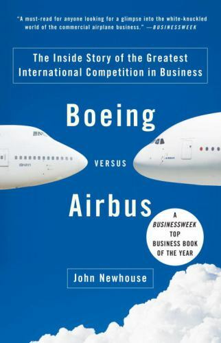 Boeing Versus Airbus : The Inside Story of the Greatest International ...