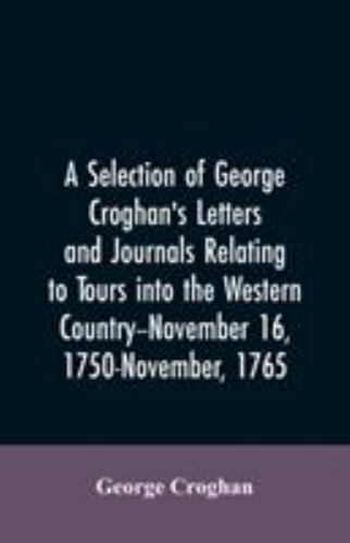 Selection of George Croghan's Letters and Journals Relating to Tours ...