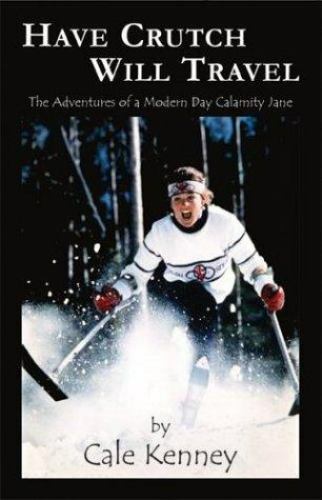 Have Crutch Will Travel : The Adventures of a Modern Day Calamity Jane ...