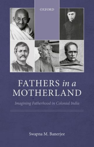 Fathers in a Motherland : Imagining Fatherhood in Colonial India by ...
