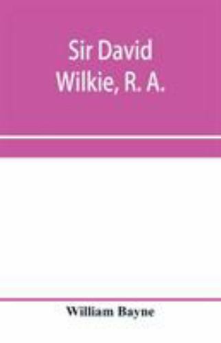 Sir David Wilkie, R. A. by William Bayne (2020, Trade Paperback) for ...