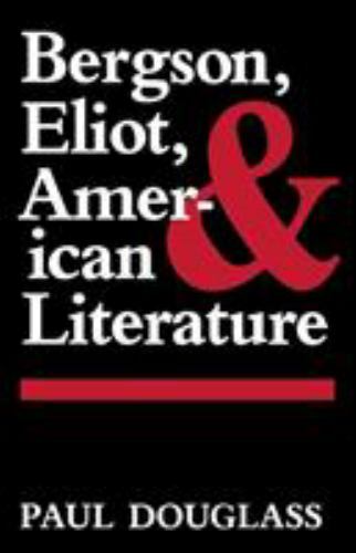 Bergson, Eliot, and American Literature by Paul Douglass (2014, Trade ...