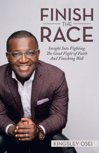 Finish the Race : Insight into Fighting the Good Fight of Faith and ...