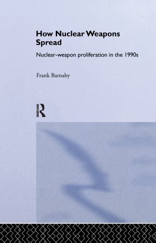 How Nuclear Weapons Spread : Nuclear-Weapon Proliferation in The 1990s ...