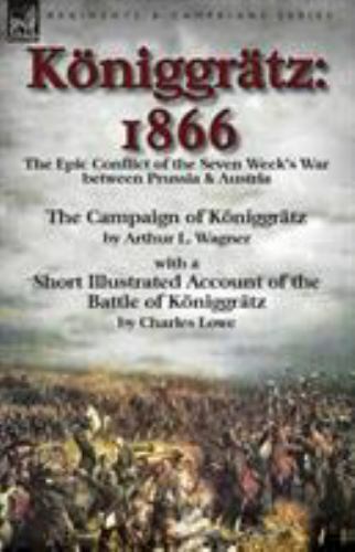 Koniggratz : 1866: the Epic Conflict of the Seven Week's War Between ...