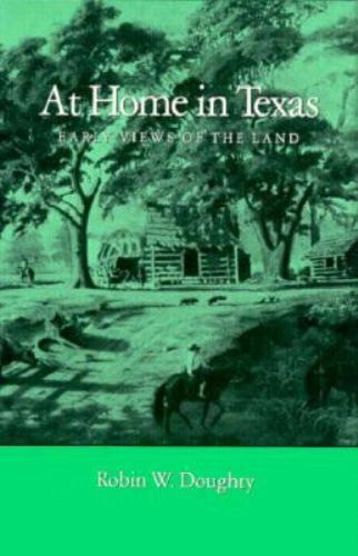 At Home in Texas : Early Views of the Land by Robin W. Doughty (1987 ...