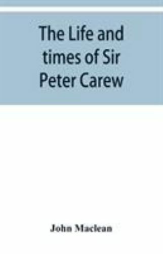 Life and Times of Sir Peter Carew, Kt. , (from the Original Manuscript ...