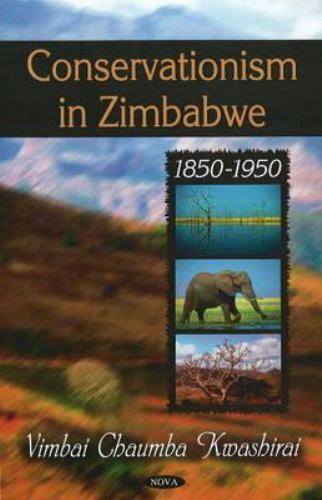 Conservationism in Zimbabwe : 1850-1950 by Vimbai Chaumba Kwashirai ...