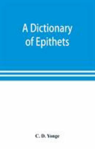A Dictionary of Epithets, Classified According to Their English Meaning ...