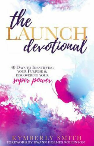 Launch Devotional : 40 Days to Discovering Your Purpose and Power by ...