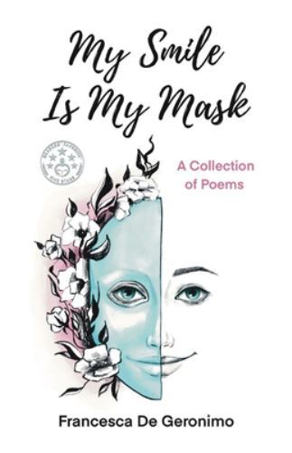 My Smile Is My Mask : A Collection of Poems by Francesca de Geronimo ...
