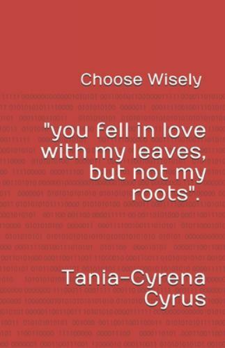 Choose Wisely : (You Fell in Love with My Leaves but Not My Roots) by ...