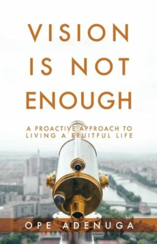 Vision Is Not Enough : A Proactive Approach to Living a Fruitful Life ...