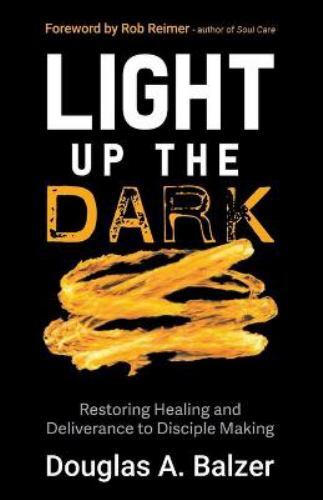 Light up the Dark : Restoring Healing and Deliverance to Disciple ...