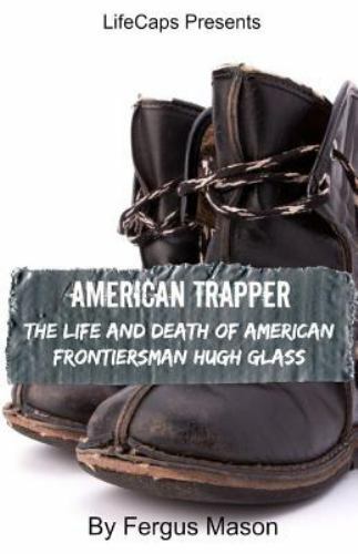American Trapper : The Life and Death of American Frontiersman Hugh ...