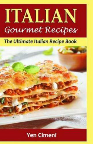 ITALIAN Gourmet Recipes : The Ultimate Italian Recipe Book by Yen ...