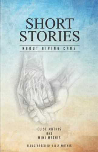 Short Stories about Giving Care by Elise Mathis and Mimi Mathis (2019, Trade Paperback) for sale ...