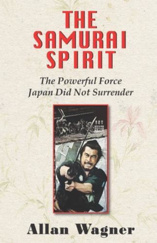 Samurai Spirit : The Powerful Force Japan Did Not Surrender by Allan Wagner (2022, Trade ...