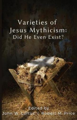 Varieties of Jesus Mythicism : Did He Even Exist? by Robert M Price and ...