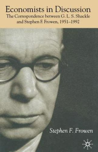 Economists in Discussion : The Correspondence Between G. L. S. Shackle ...