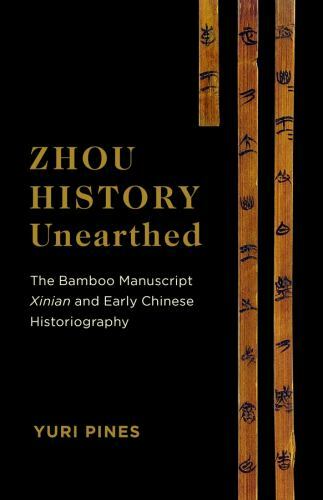 Zhou History Unearthed : The Bamboo Manuscript Xinian and Early Chinese ...