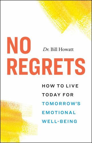 No Regrets : How to Live Today for Tomorrow's Emotional Well-Being by ...