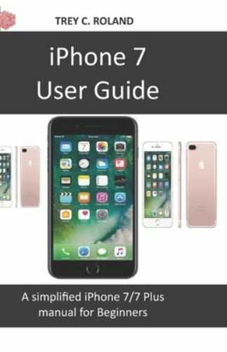 IPhone 7 User Guide : A Simplified IPhone 7/7 Plus Manual for Beginners ...