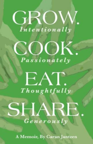 Grow. Cook. Eat. Share : Grow. (Intentionally) Cook. (Passionately) Eat ...