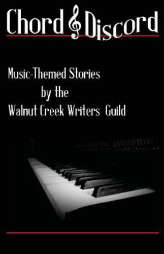 Chord and Discord : Music-Themed Stories by the Walnut Creek Writers ...